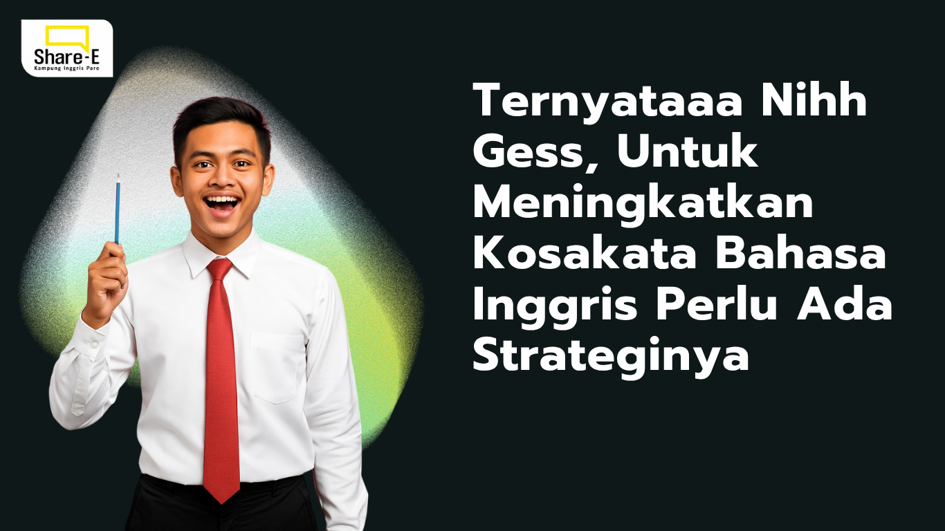 Meningkatkan Kosakata Bahasa Inggris Ada Strateginya - Share English Pare